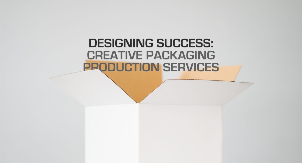 Designing Success: Creative Packaging Production Services